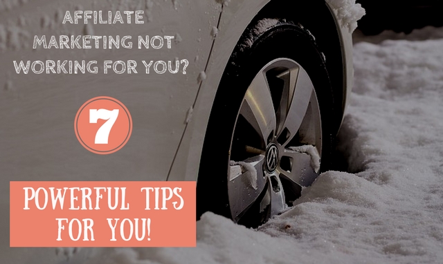Affiliate marketing not working for you? These 7 powerful tips are for you!
