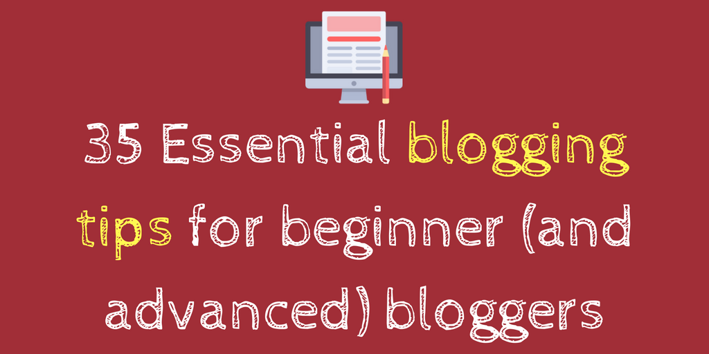 35 Essential blogging tips for beginner (and advanced) bloggers