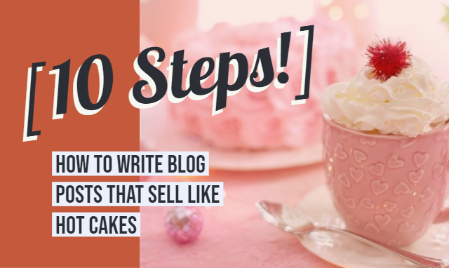 How to write blog posts that sell like hot cakes [10 Step!]
